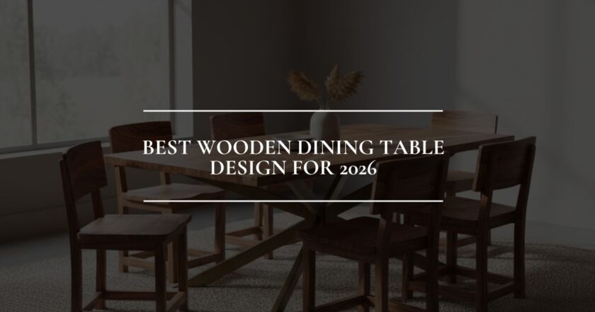 Best Wooden Dining Table Designs For 2026 | Wootique